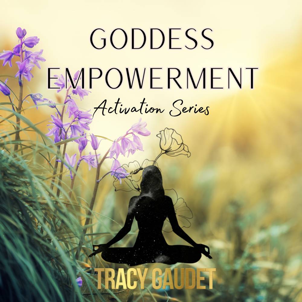 Goddess Empowerment Activation Series - TRACY GAUDET Practical Ascension Guide