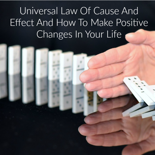 The Universal Law of Cause and Effect and How to Make Positive Changes ...